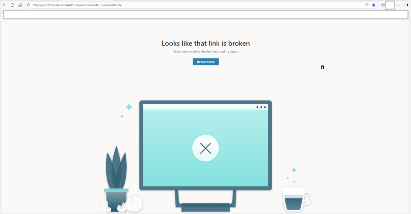 Accessing copilotstudio.microsoft.com page refreshes with "Looks like that link is broken ...